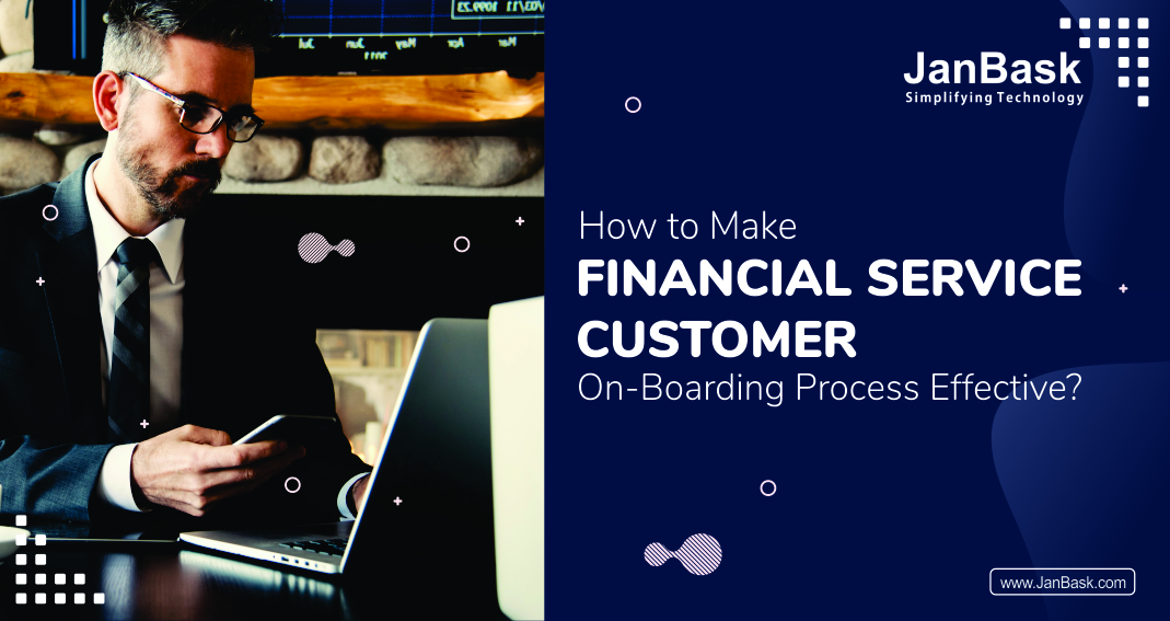 How to Make Financial Service Customer On-Boarding Process Effective?